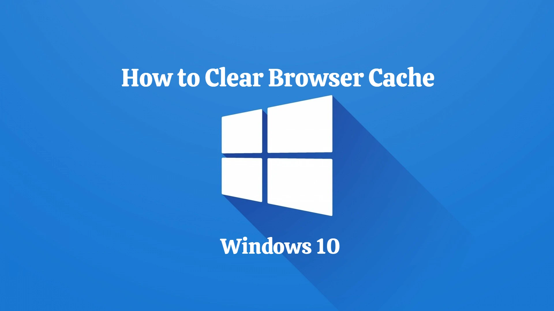 Clear Browser Cache in Windows 10 : 4 Common Browser