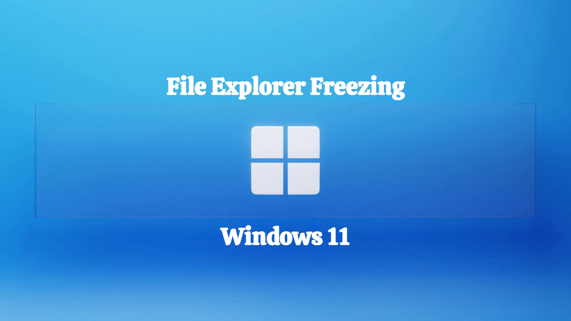 File Explorer Freezing in Windows 11 : 7 Best Ways to Fix File Explorer Freezing in Windows 11 : 7 Best Ways to Fix