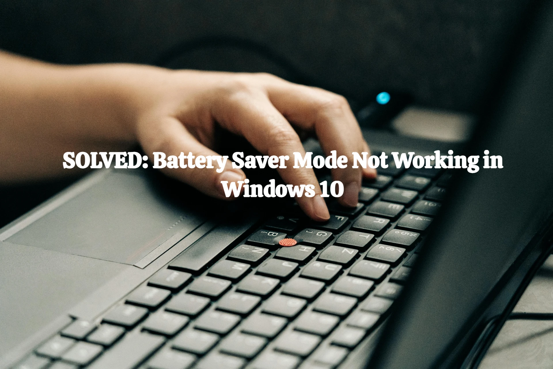 Battery Saver Mode Not Working in Windows 10 : 9 Best Fixes