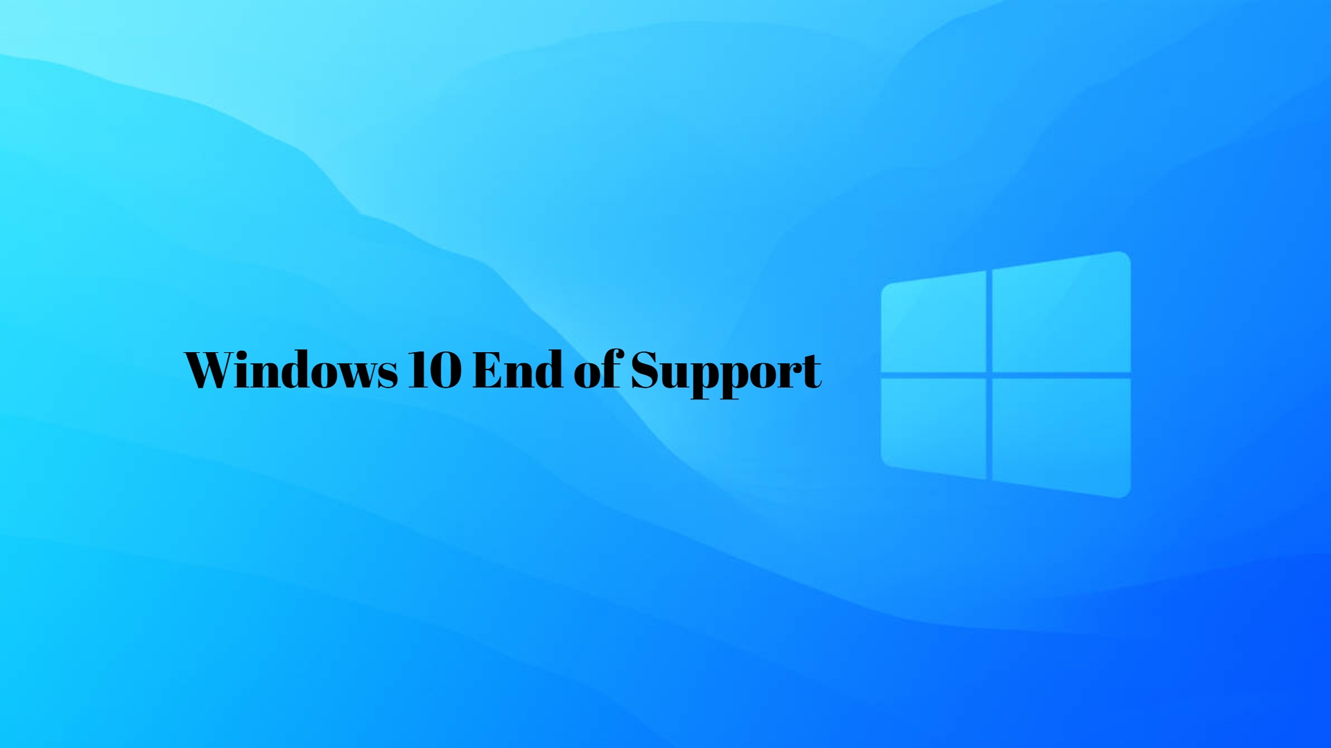 Windows 10 End of Support: What You Need to Know